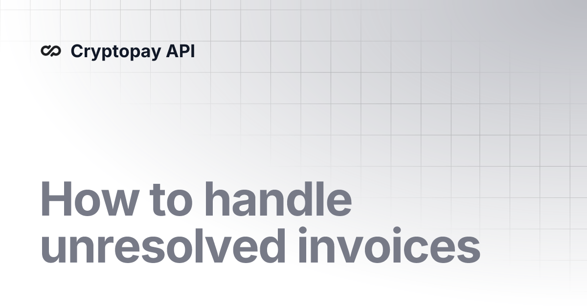 How to handle unresolved invoices | Cryptopay API